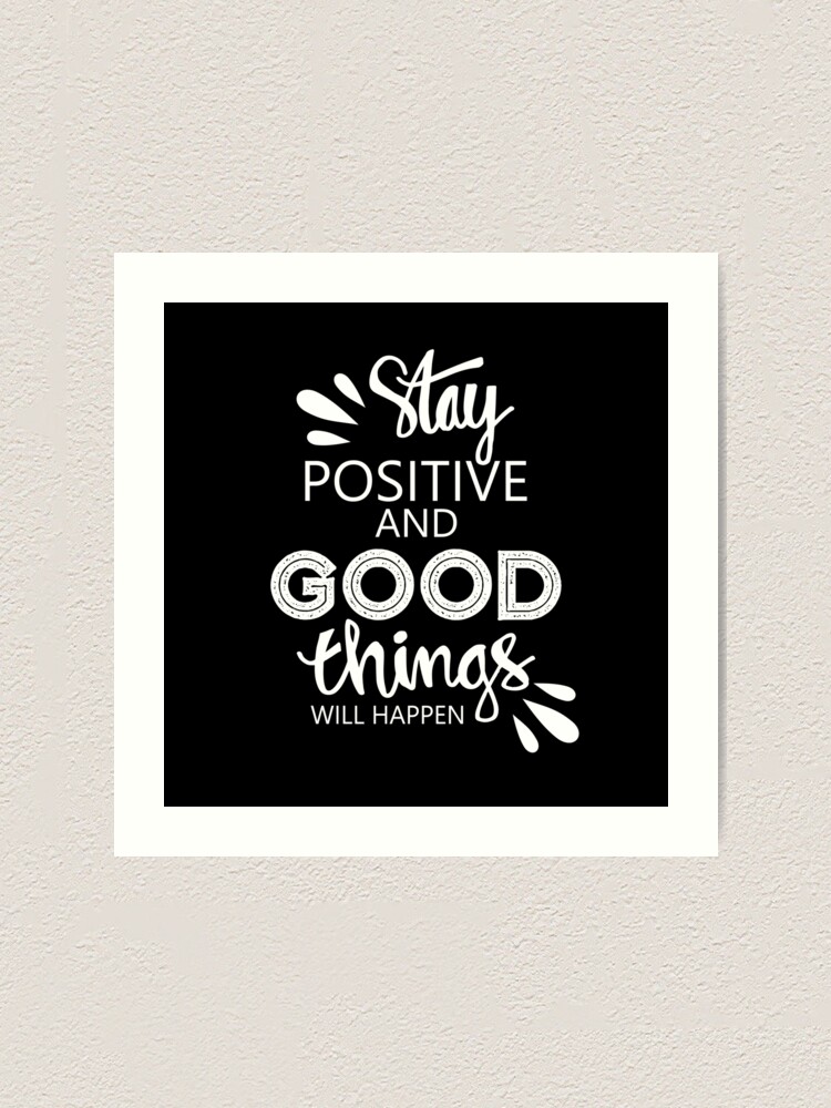 "Stay Positive And Good Things Will Happen" Art Print by iampapagray | Redbubble