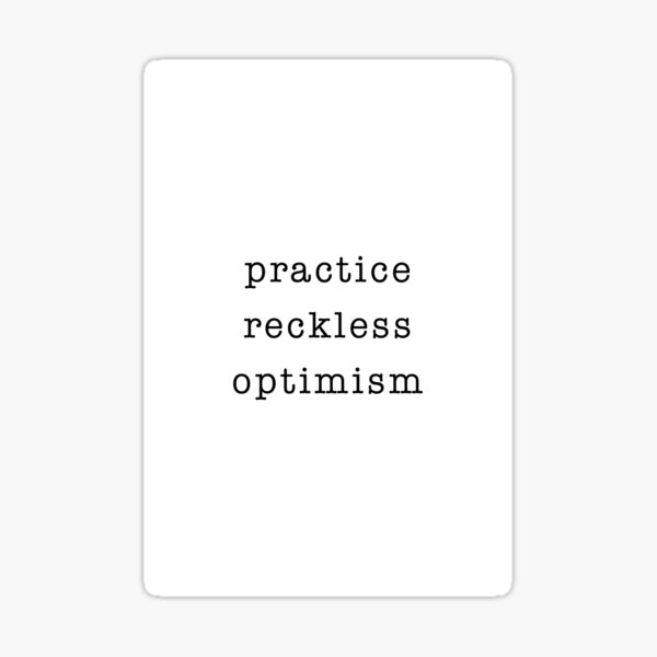 Practice Reckless Optimism Stickers | Redbubble