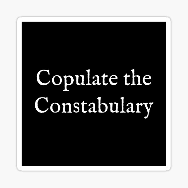 "Copulate the Constabulary" Sticker for Sale by James Hutchings | Redbubble