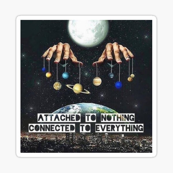 "Attached to Nothing Connected to Everything" Sticker by ...