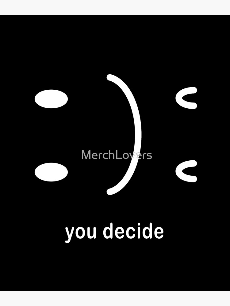 "Happy Face Sad Face Emoticon You Decide" Art Print by MerchLovers ...