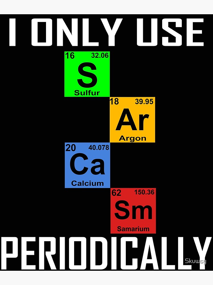 "Sarcasm Periodic Table I Only Use Sarcasm Periodically Meme" Art Print ...