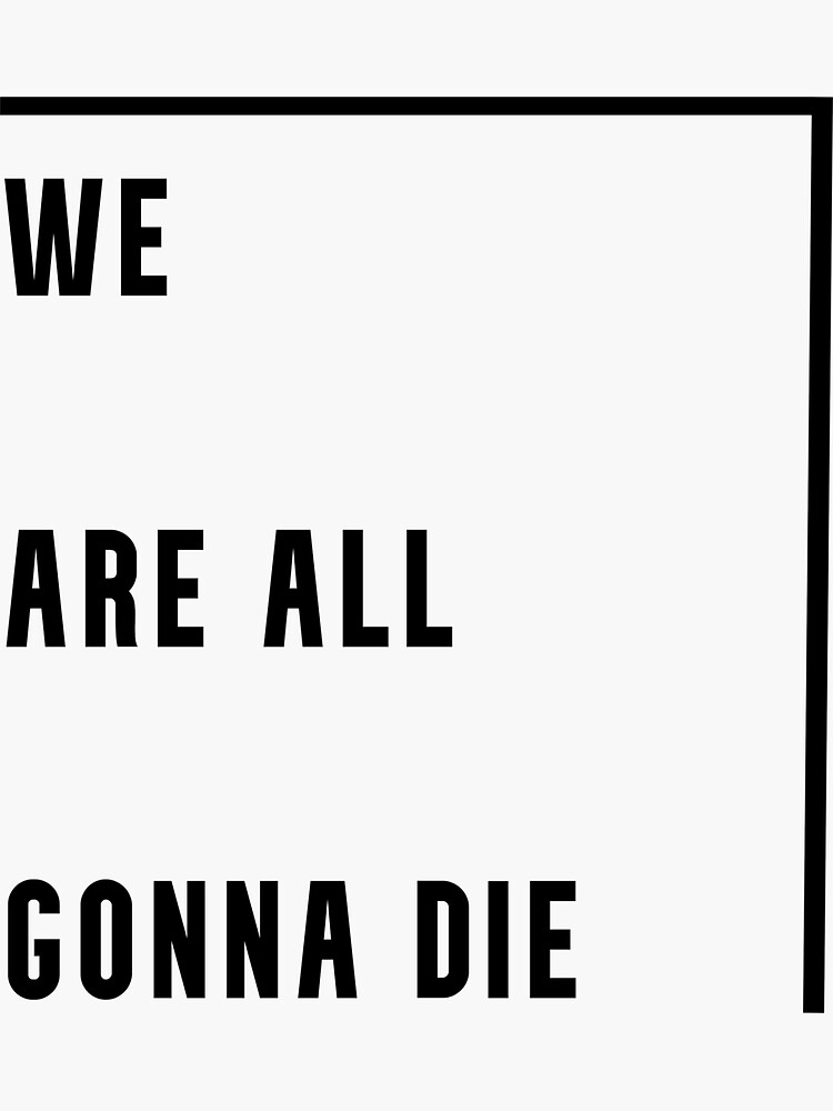 "We Are All Gonna Die" Sticker by fermezz | Redbubble