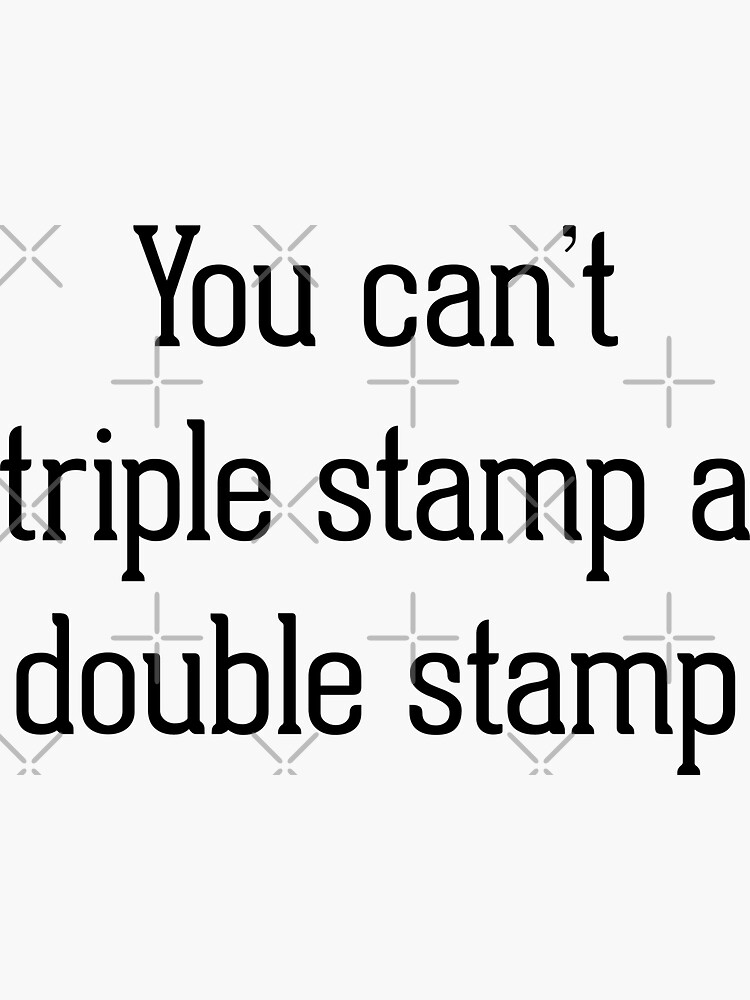 "You can't triple stamp a double stamp" Sticker for Sale by Primotees ...