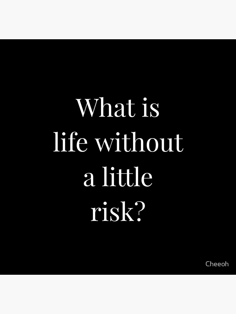 "What is life without a little risk?" Poster for Sale by Cheeoh | Redbubble