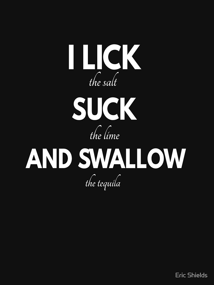 I Lick Suck And Swallow Essential T Shirt For Sale By Eric Shields Redbubble