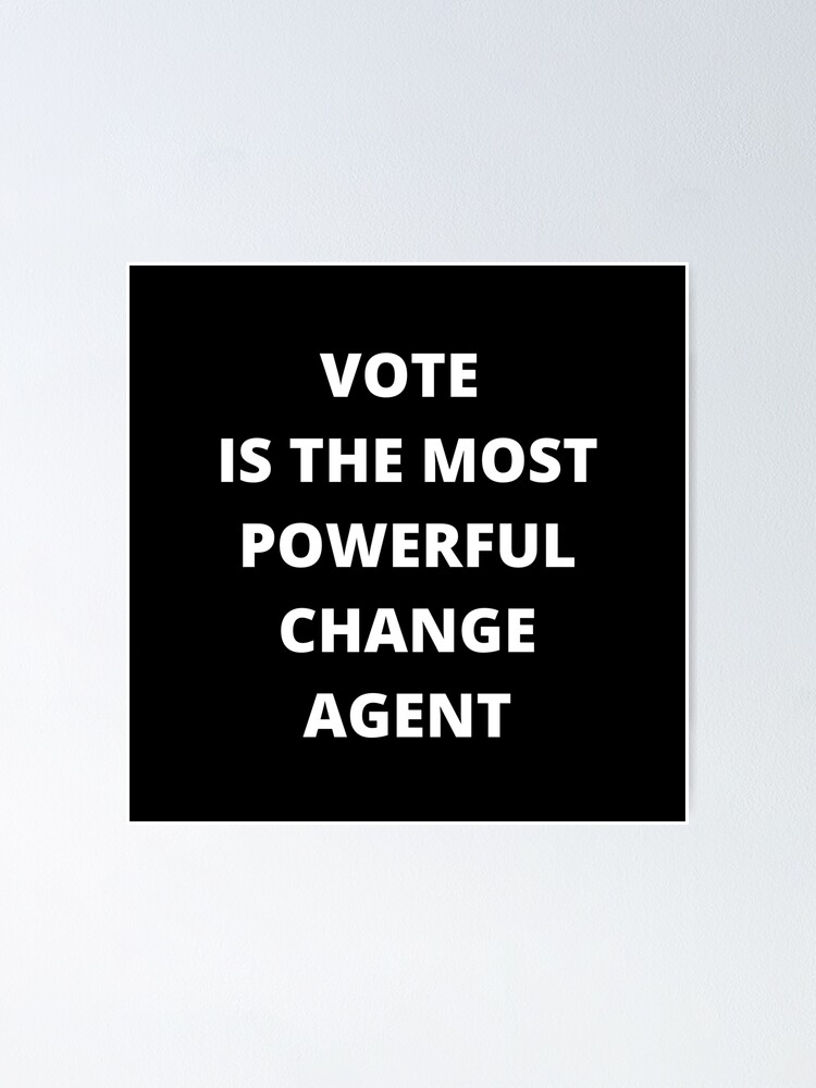 "Vote is the most powerful change agent" Poster by ciaobebo | Redbubble