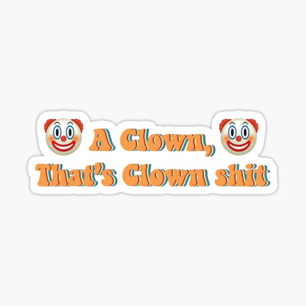 "A clown, that's clown shit" Sticker for Sale by rodrigoledesma | Redbubble