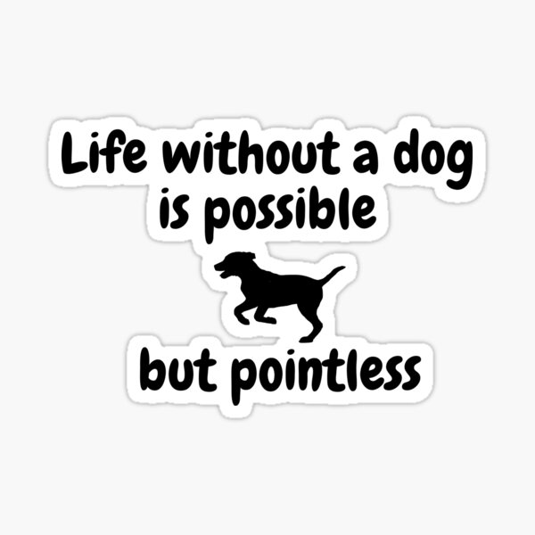 "Life without a dog is possible but pointless" Sticker by ShopSpot ...