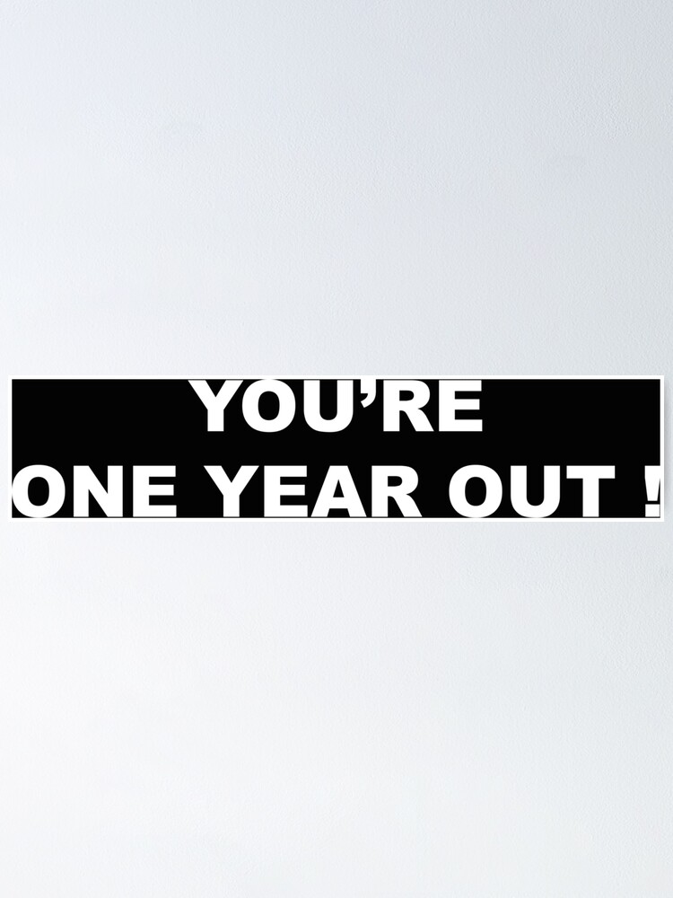 "You’re one year out" Poster by Hasnaaserssouri | Redbubble