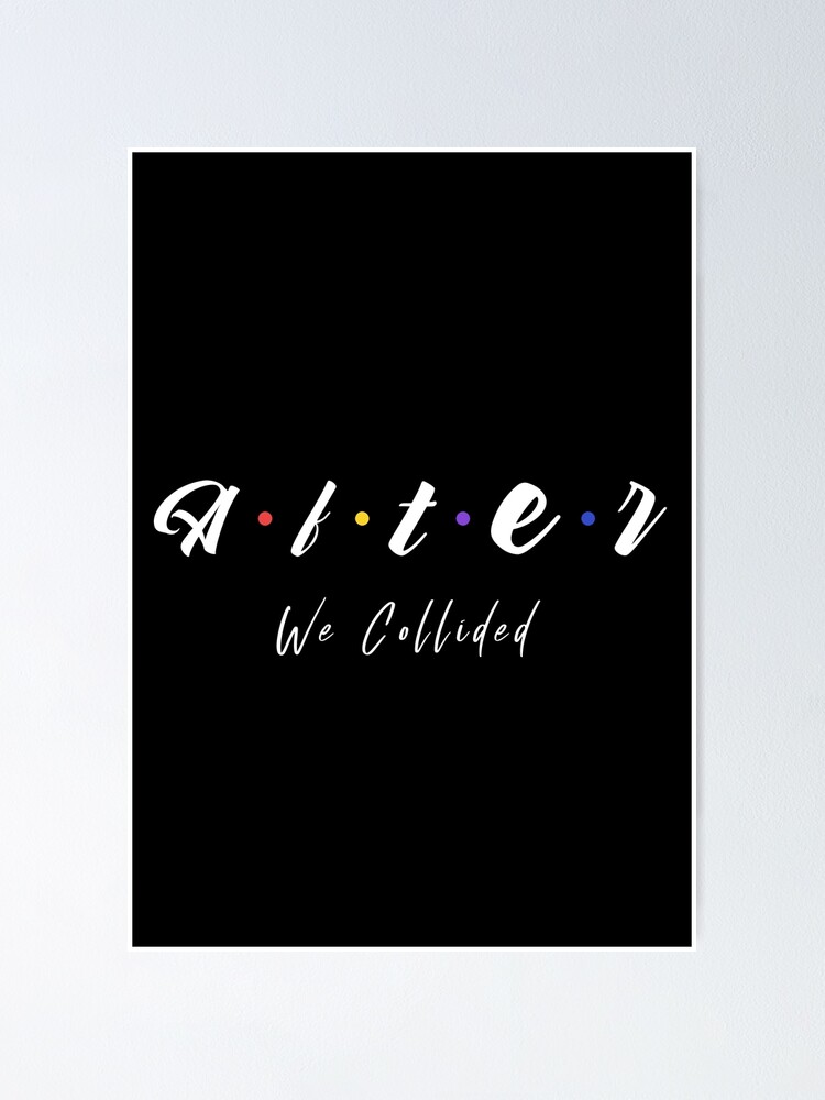 "after we collided" Poster for Sale by beingmasculine | Redbubble