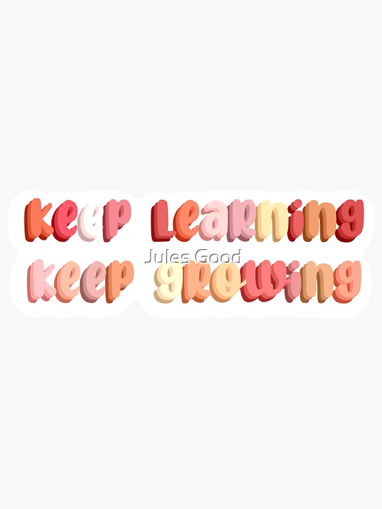 "keep learning, keep growing " Sticker by Julesmarie16 | Redbubble