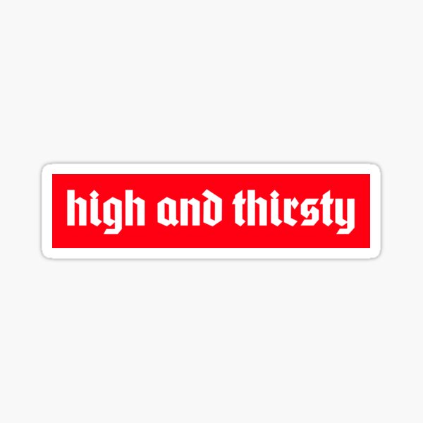 "HIGH AND THIRSTY" Sticker by edrpod | Redbubble