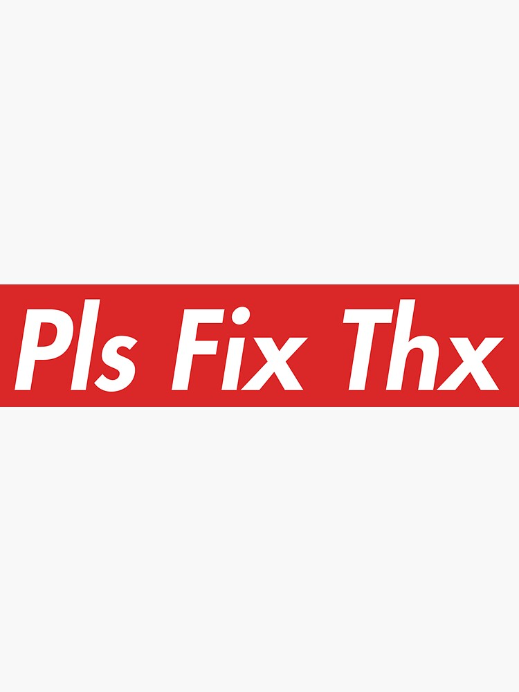 "Pls Fix Thx" Sticker by TheWokeTexan | Redbubble