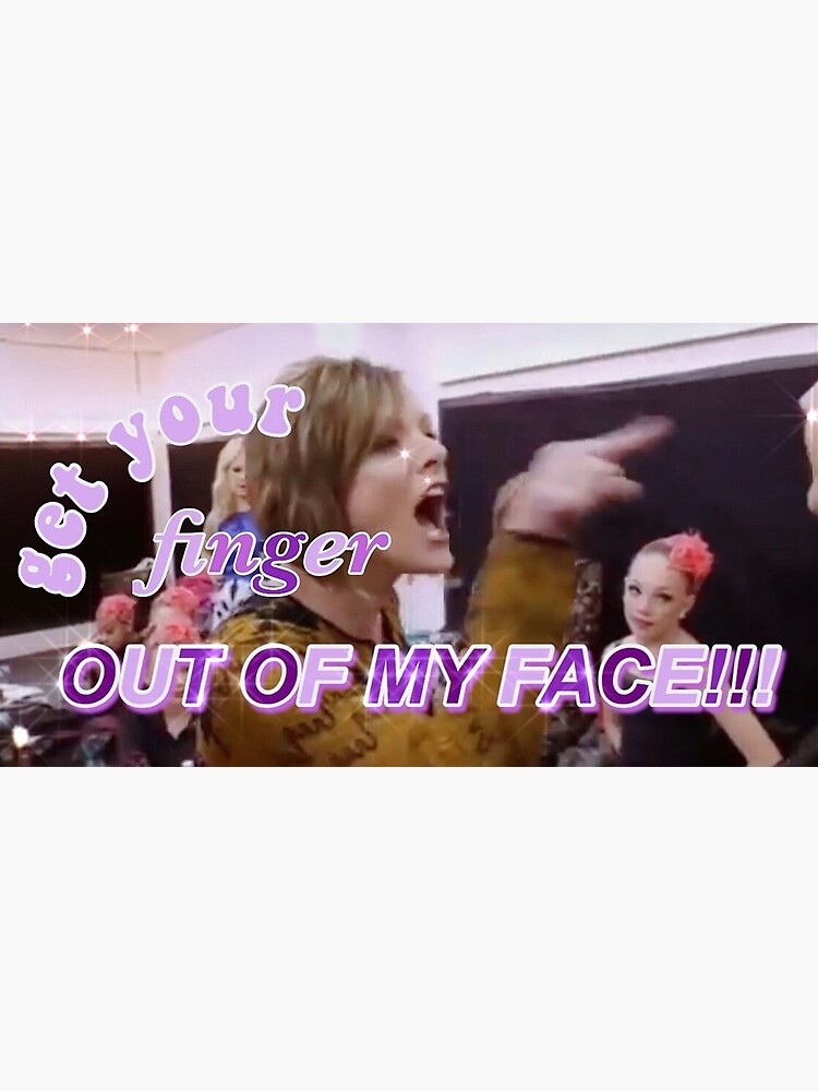 "get your finger out of my face dance moms " Sticker for Sale by ...