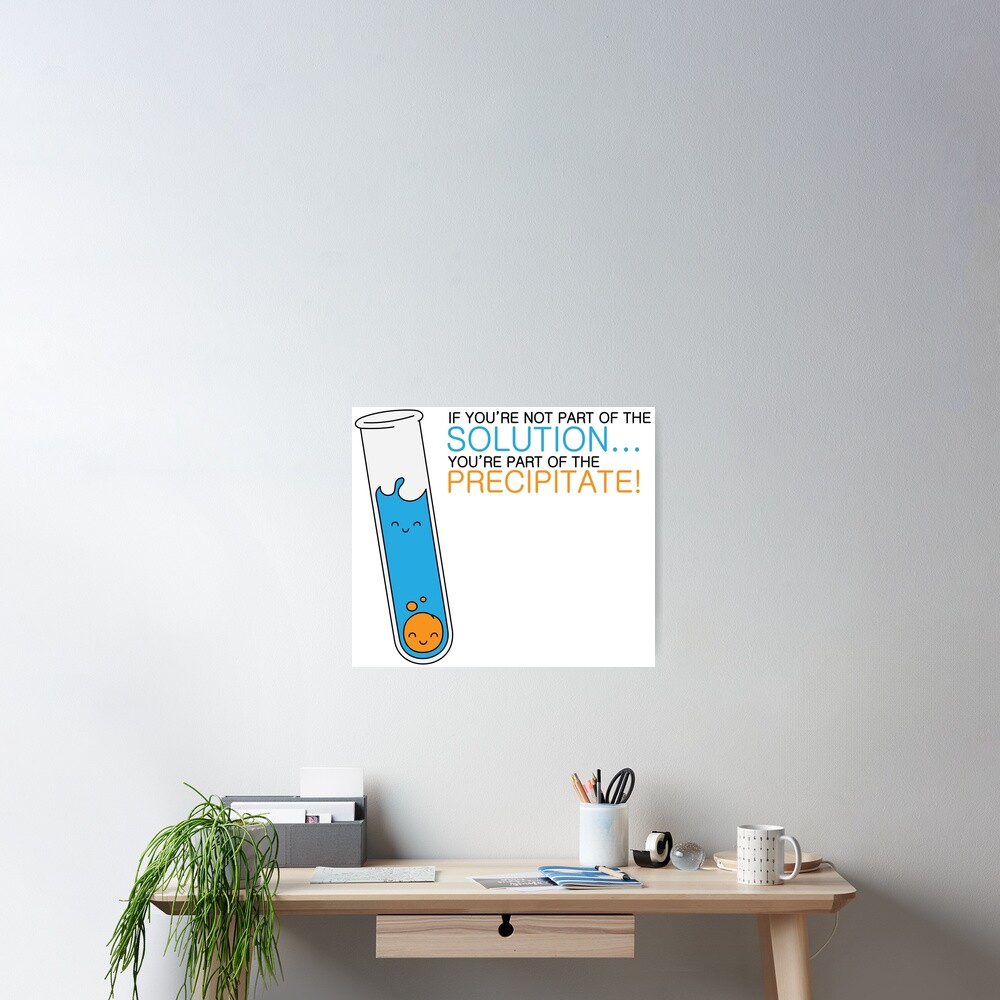 "If you're not part of the Solution, you're part of the Precipitate ...