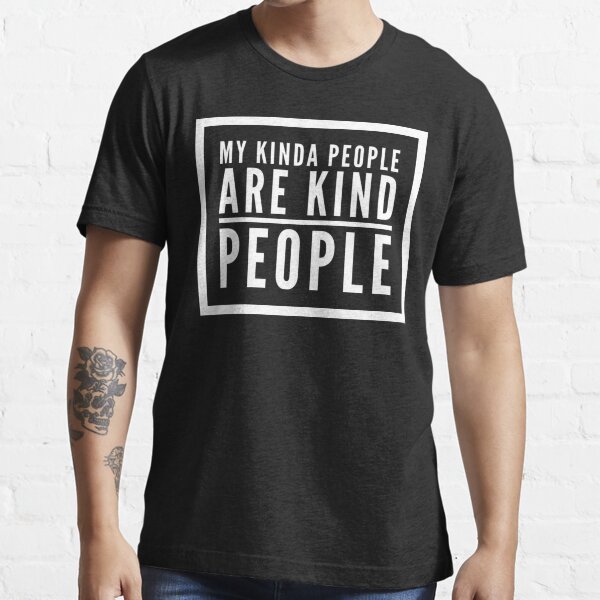 "My Kinda People Are Kind People" T-shirt for Sale by Myuzique ...