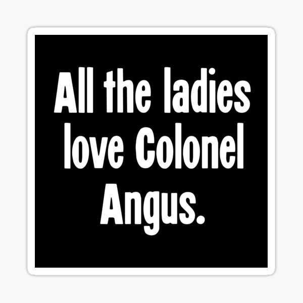 "All the Ladies Love Colonel Angus" Sticker for Sale by GdLkngCrps ...
