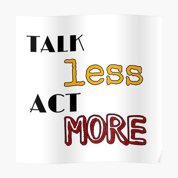 "talk less act more" Poster by shanebana | Redbubble