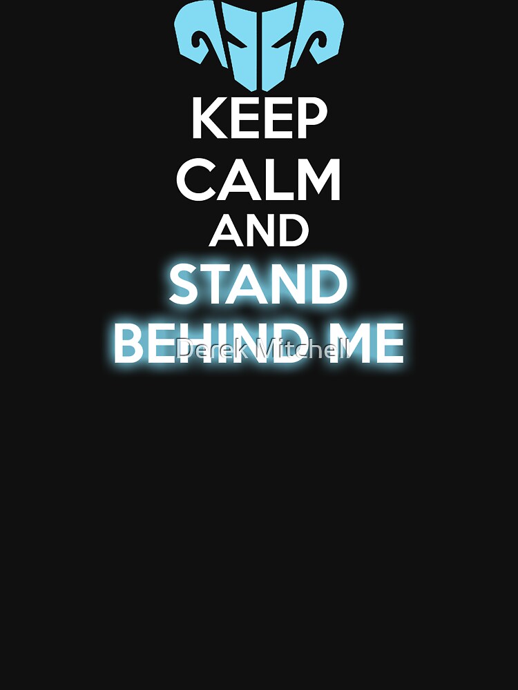 "KEEP CALM AND STAND BEHIND ME No Image" T-shirt by derekthemediocr ...