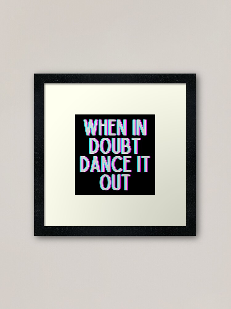 "When In Doubt Dance It Out" Framed Art Print for Sale by m95sim ...