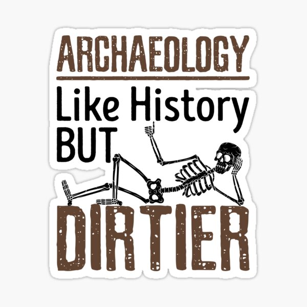"Archaeology Like History But Dirtier" Sticker for Sale by jaygo ...
