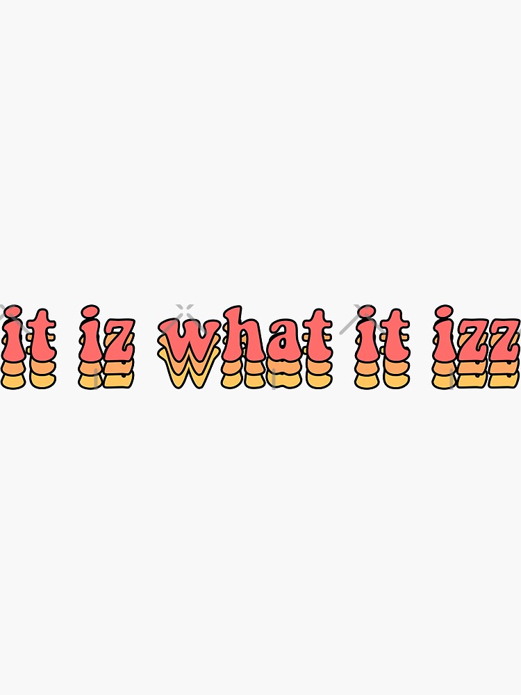 "It Iz What It Izz" Sticker for Sale by Rubys-Designs | Redbubble