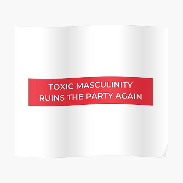 "Toxic Masculinity Ruins The Party Again" Poster for Sale by ...