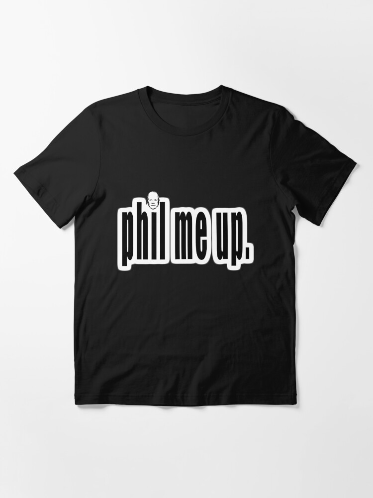 "Phil me up Eastender Humour PHIL MITCHELL" T-shirt for Sale by ...