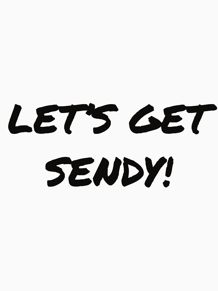 "Let's Get Sendy!" T-shirt by BigFudgeDesigns | Redbubble