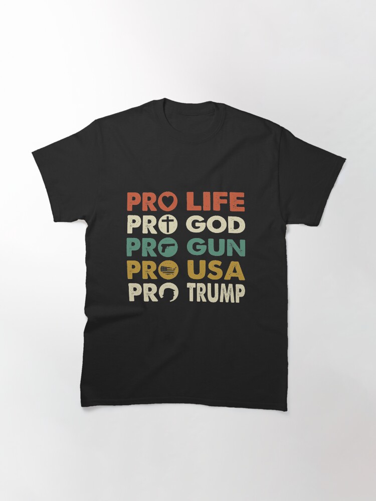 "Pro Life, Pro god, Pro Gun, Pro USA, Pro Trump" Classic T-Shirt for ...