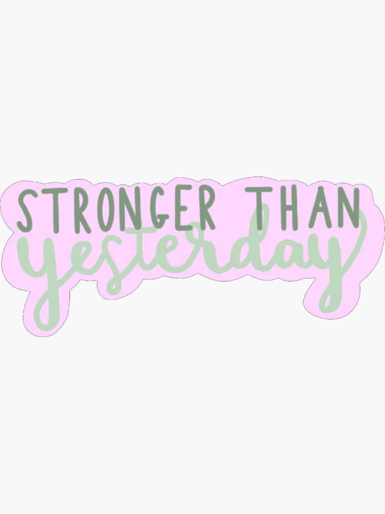 "Stronger Than Yesterday" Sticker for Sale by meghanmonahan | Redbubble