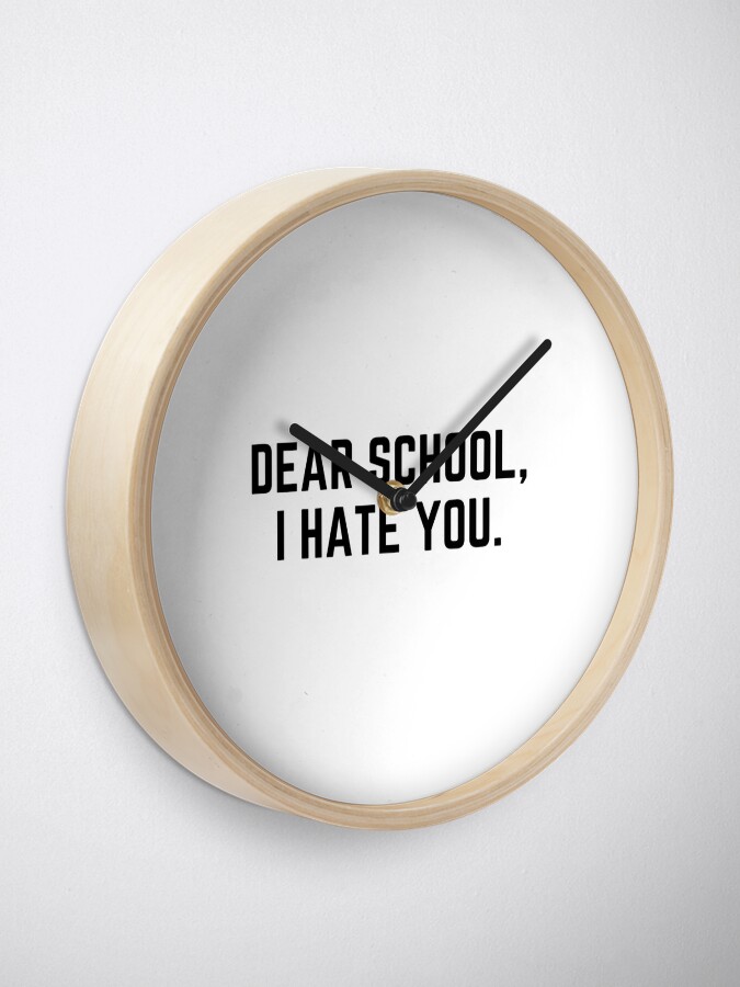 "Dear School, I Hate You" Clock for Sale by chellani | Redbubble