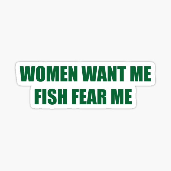 "WOMEN WANT ME FISH FEAR ME" Sticker for Sale by btilyas | Redbubble