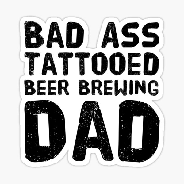 "Bad Ass Tattooed, Beer Brewing Dad" Sticker for Sale by PetitePeche ...
