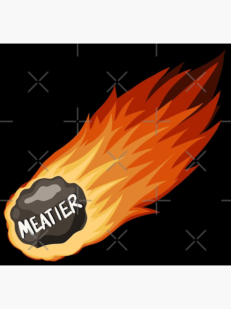 "meatier, meteor " Poster by myheadisaprison | Redbubble