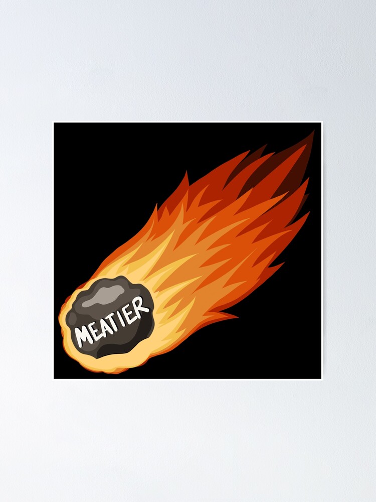 "meatier, meteor " Poster by myheadisaprison | Redbubble