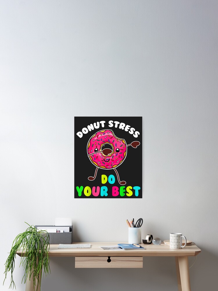 "Donut Stress Do Your Best Donut Lover Test Day Teacher s " Poster for ...