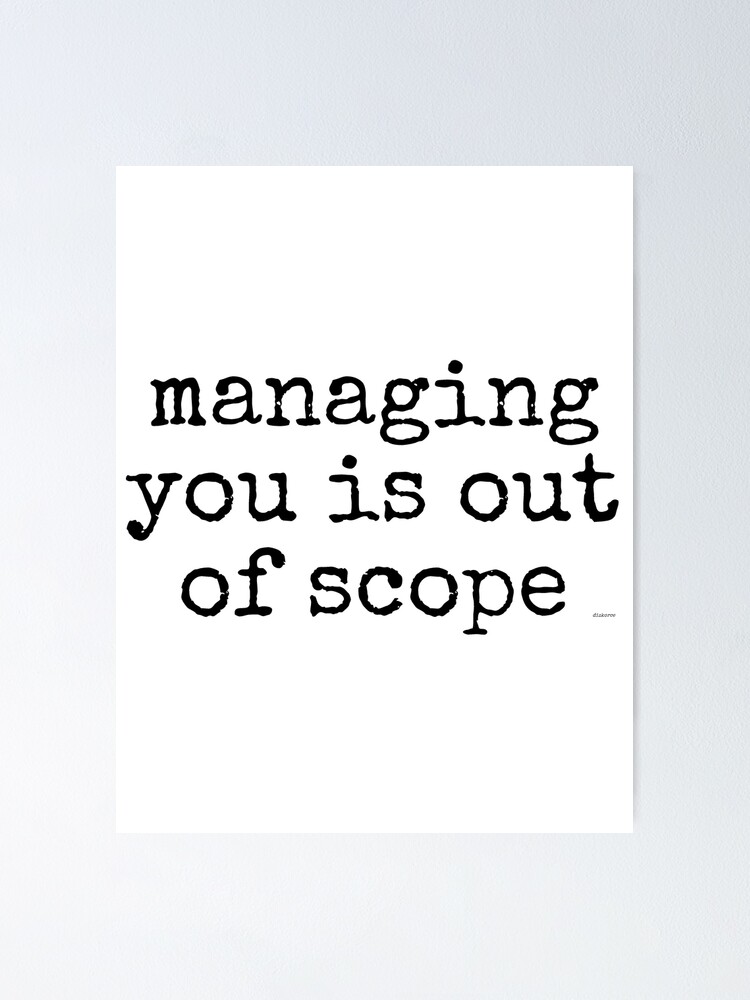 "managing you is out of scope black text dizkorce" Poster for Sale by ...