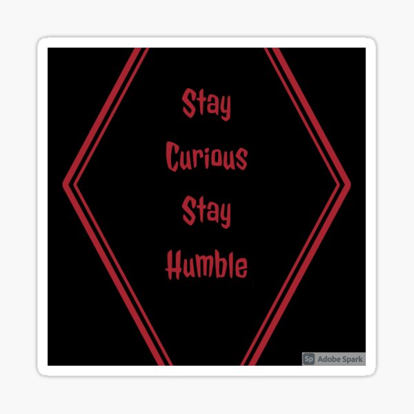 "stay curious stay humble" Sticker by Aish-Arts | Redbubble