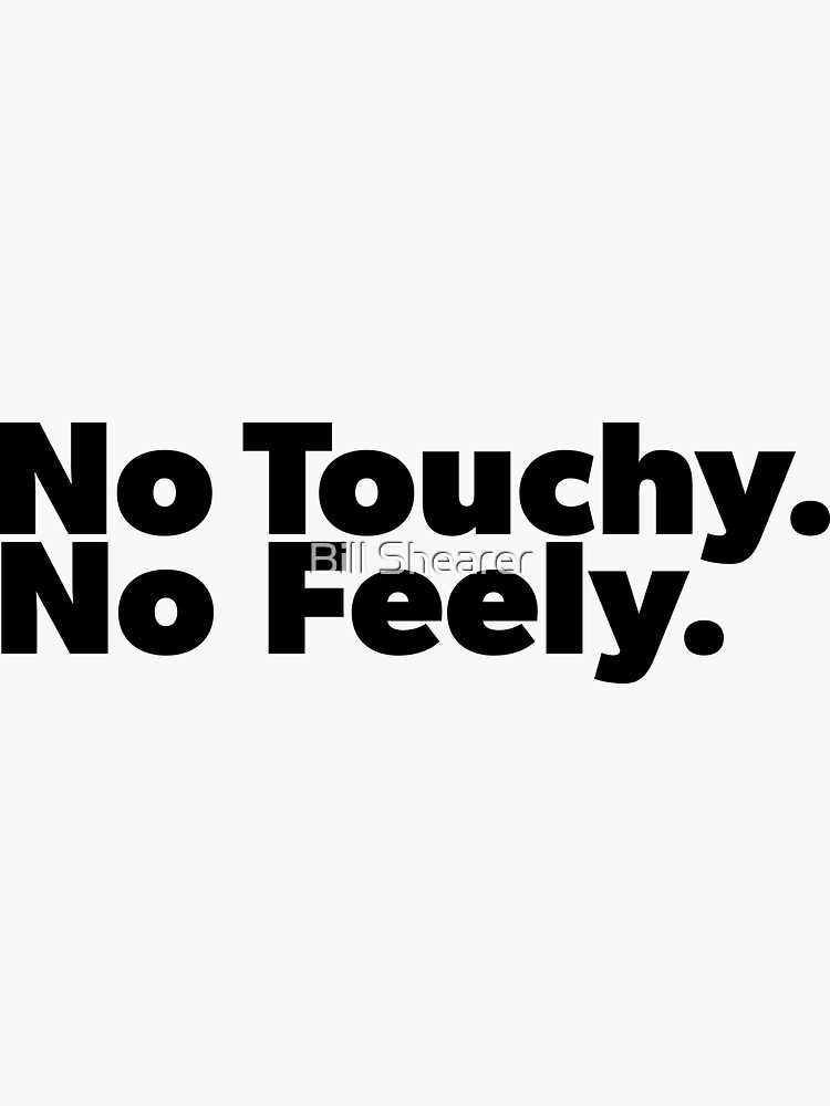 "Copy of No Touchy No Feely (Black Text)" Sticker for Sale by ...