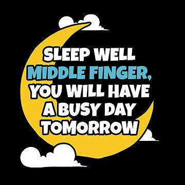 "Sleep well middle finger, you will have a busy day tomorrow" Essential ...