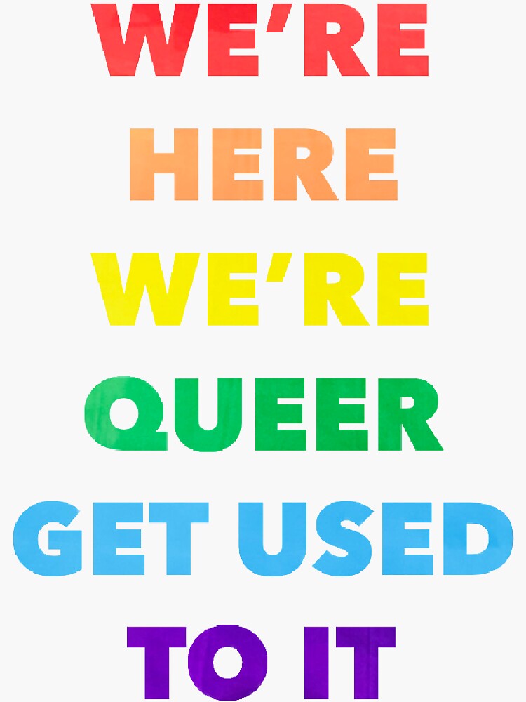"We're Here, We're Queer, Get Used to It" Sticker for Sale by ElvenGold | Redbubble