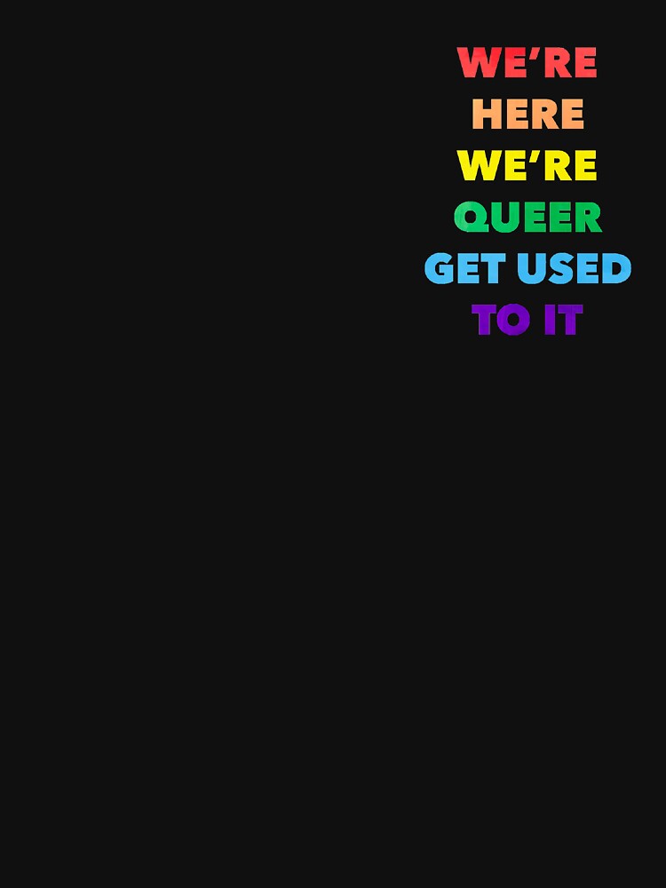 "We're Here, We're Queer, Get Used to It" Essential T-Shirt for Sale by ElvenGold | Redbubble