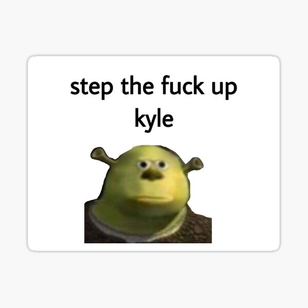 "step tf up kyle ft Shrek" Sticker by hannahsebelist | Redbubble