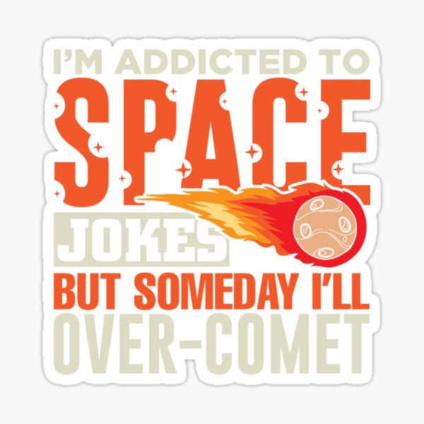 "Addicted to Space jokes but someday i over comet" Sticker by Grinover ...