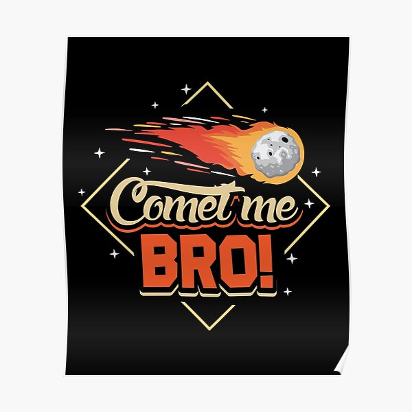 "Comet me Bro Space joke Univers Stars shirt design" Poster for Sale by ...