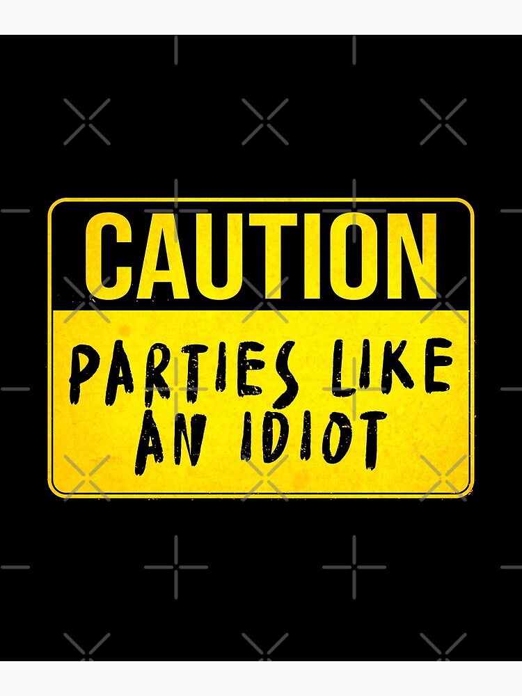"CAUTION Parties Like An Idiot (Funny Warning Sign - Road Sign Board ...