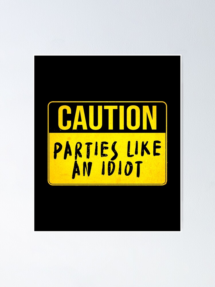"CAUTION Parties Like An Idiot (Funny Warning Sign - Road Sign Board ...