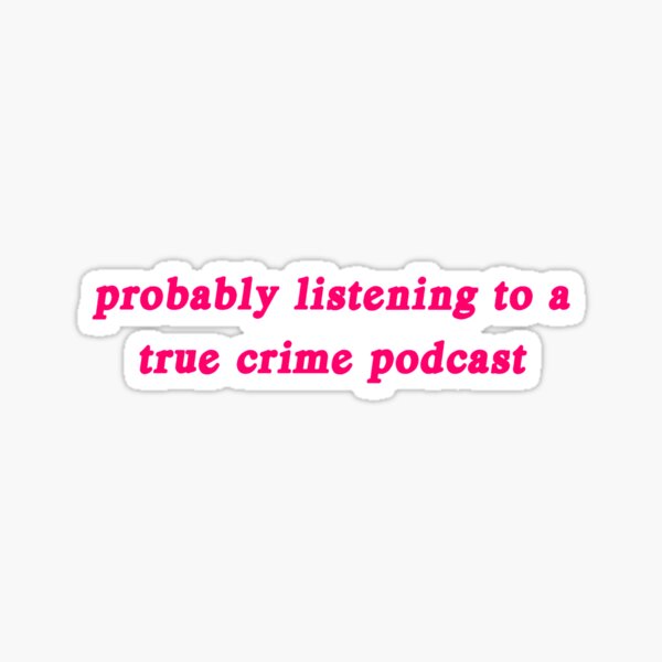 "true crime- probably listening to a true crime podcast" Sticker for ...